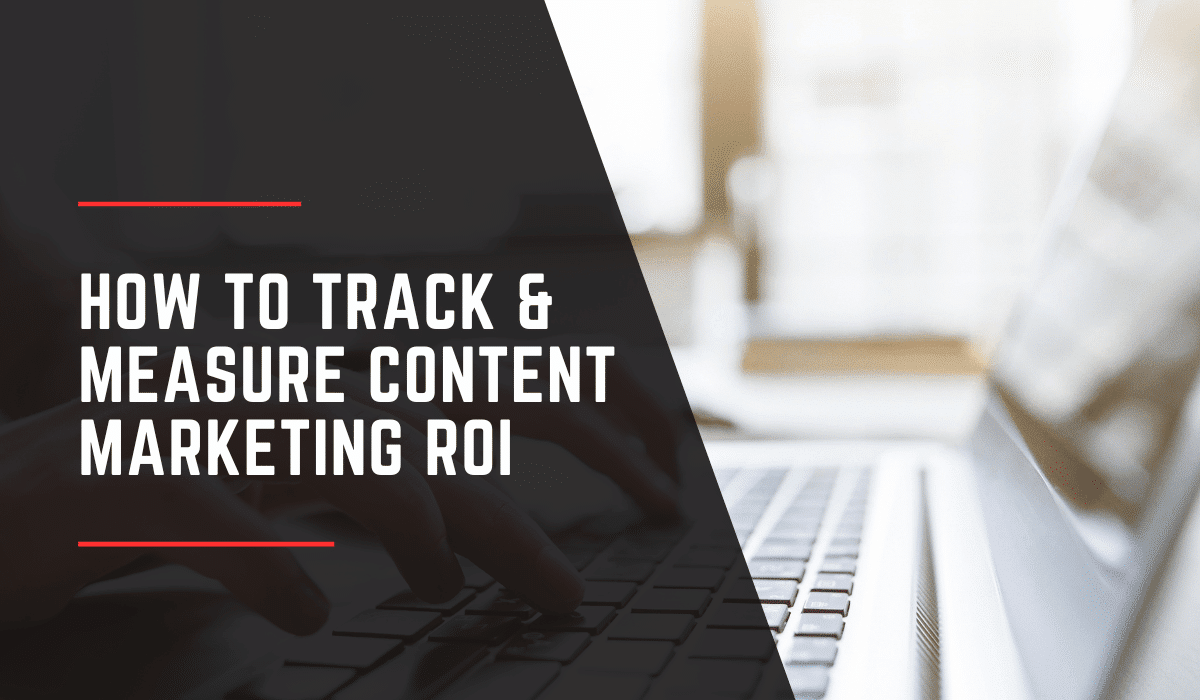 How to Track and Measure Content Marketing ROI - Kanbar Digital, LLC